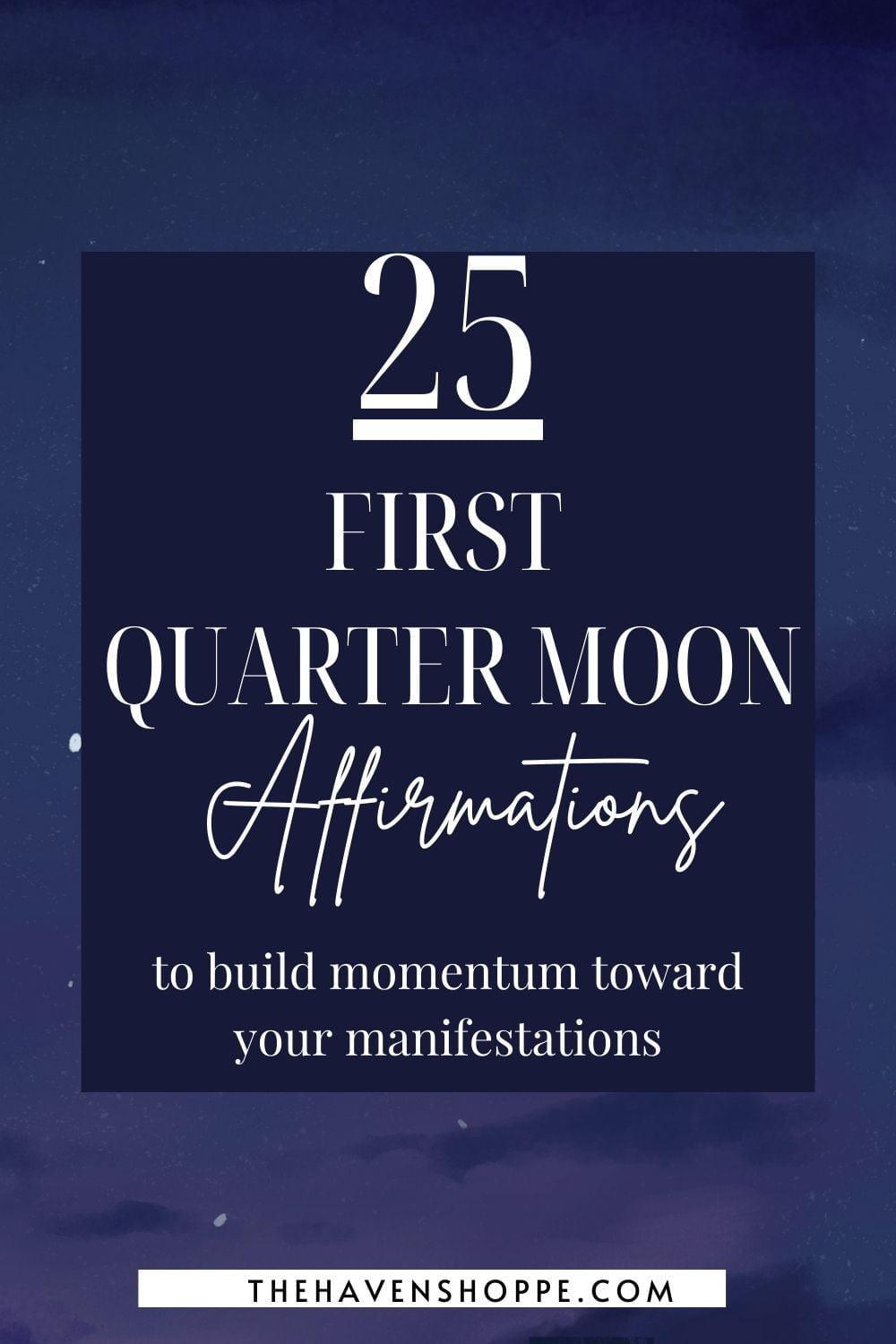 25 First Quarter Moon Affirmations for Powerful Manifesting